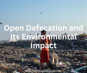 Open Defecation and Its Environmental Impact – Decoding Biosphere