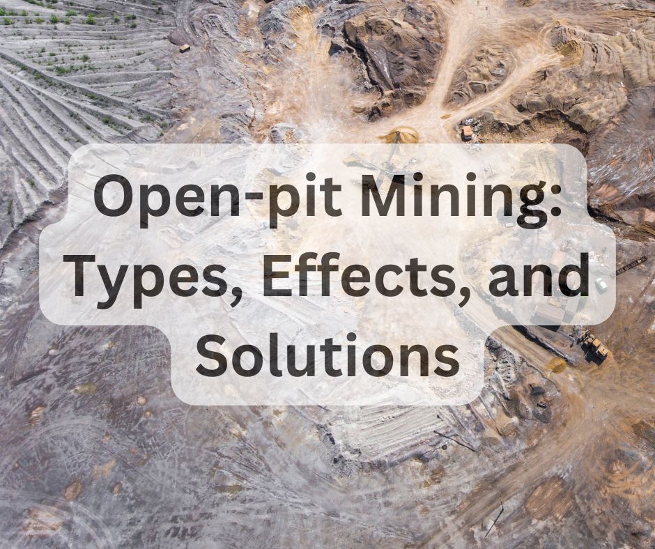 Open-pit Mining: Types, Effects, and Solutions – Decoding Biosphere